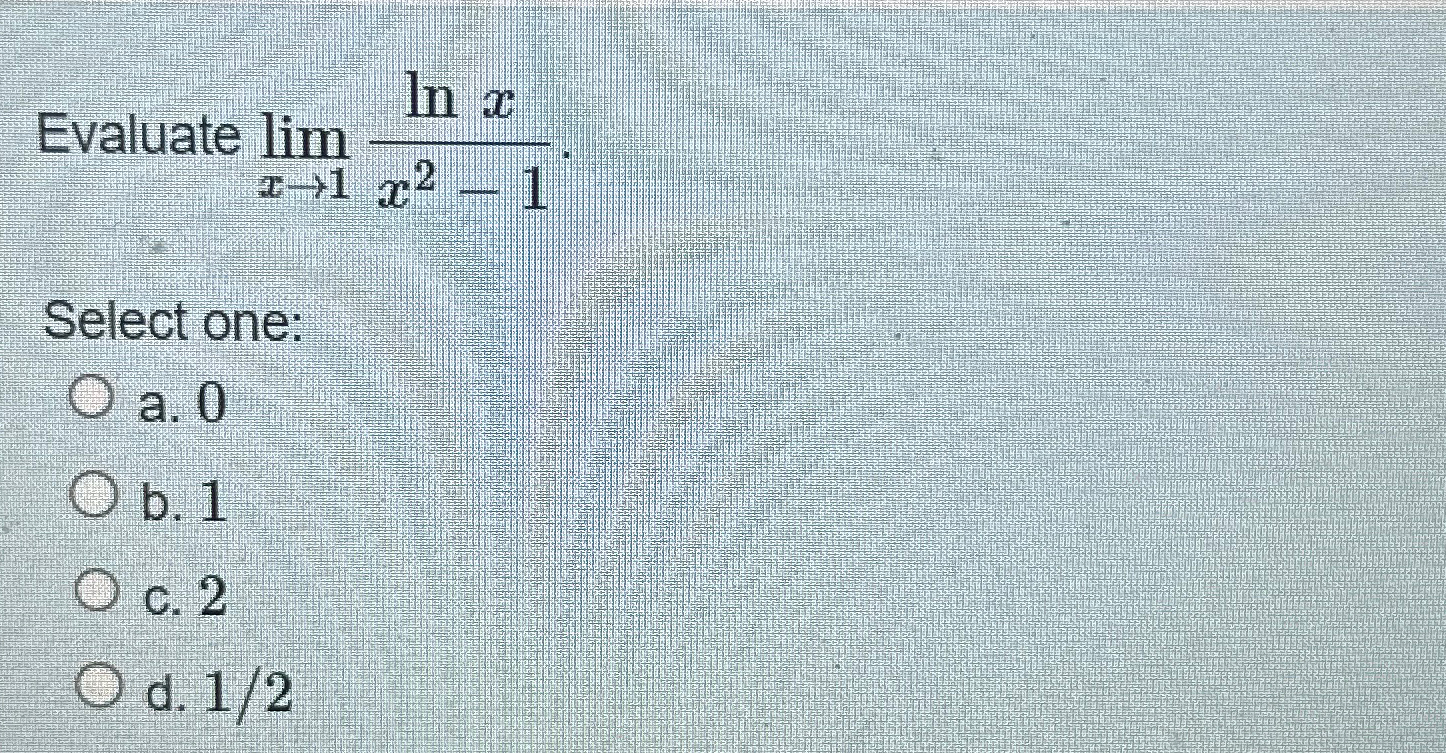 Solved Evaluate limx→1lnxx2-1Select one:a. 0b. 1c. 2d. 12 | Chegg.com
