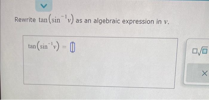 Solved Rewrite tan(sin−1v) as an algebraic expression in v. | Chegg.com