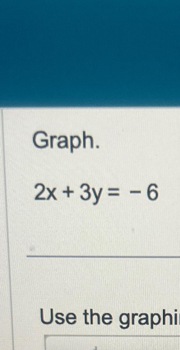 Solved Graph.2x+3y=-6Use the graphi | Chegg.com