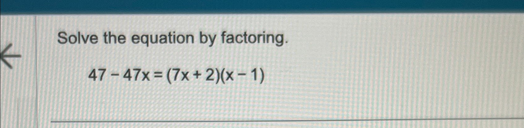 Solved Solve the equation by factoring.47-47x=(7x+2)(x-1) | Chegg.com