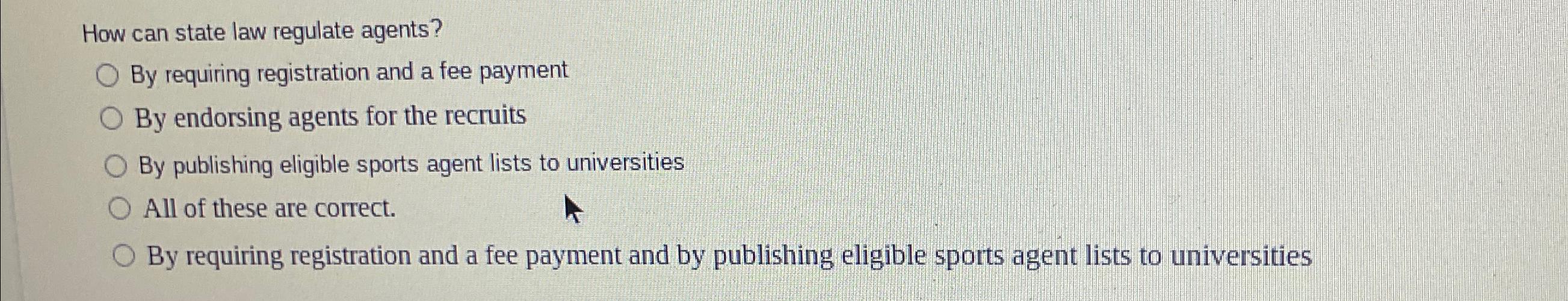 Solved How can state law regulate agents?By requiring | Chegg.com