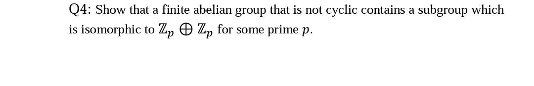 Solved Q4: Show that a finite abelian group that is not | Chegg.com