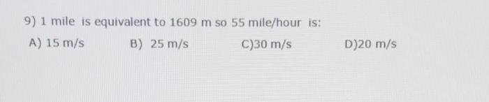 Solved 9) 1 mile is equivalent to 1609 m so 55 mile/hour is: | Chegg.com