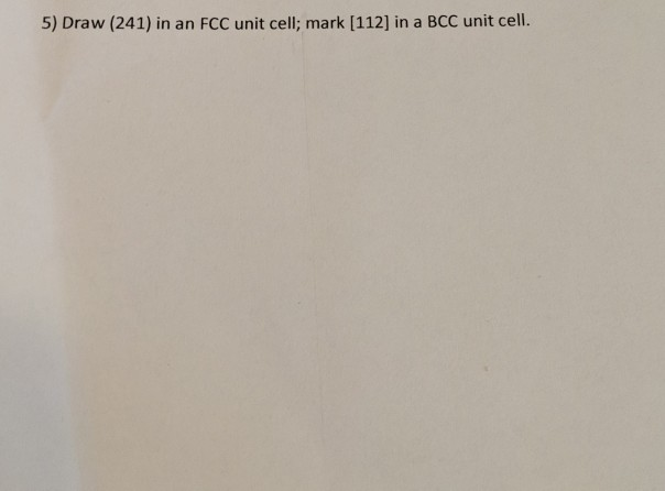Solved 5) Draw (241) in an FCC unit cell; mark [112] in a | Chegg.com