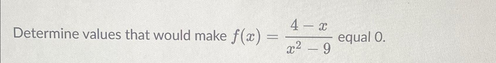 Solved Determine values that would make f(x)=4-xx2-9 ﻿equal | Chegg.com
