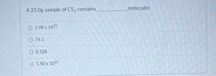 Solved A 25.0 g sample of CS2 contains molecules 1.98×1023 | Chegg.com