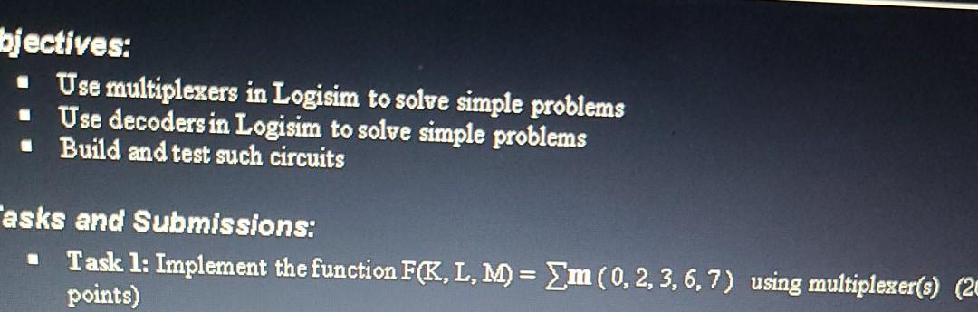 Solved bjectives: • Use multiplexers in Logisim to solve | Chegg.com Solved bjectives: • Use multiplexers in Logisim to solve | Chegg.com