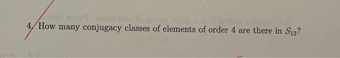 Solved 4. How many conjugacy classes of elements of order 4 | Chegg.com