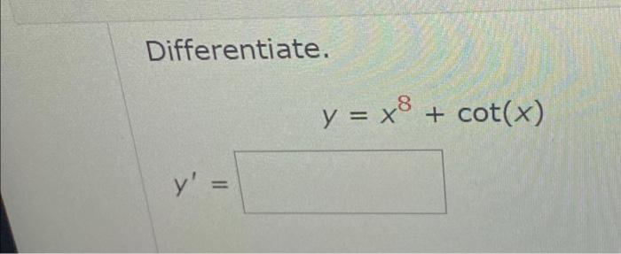 Solved Differentiate. y=x8+cot(x) | Chegg.com
