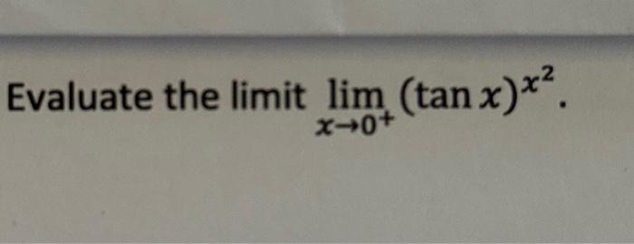 Solved Evaluate the limit limx→0+(tanx)x2. | Chegg.com
