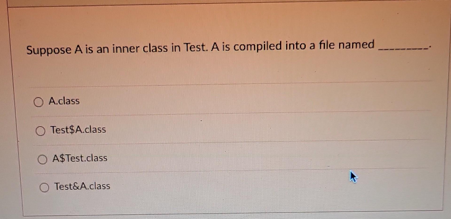 Solved Suppose A Is An Inner Class In Test A Is Compiled 2822