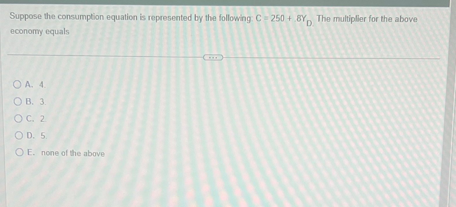 Solved Suppose the consumption equation is represented by | Chegg.com