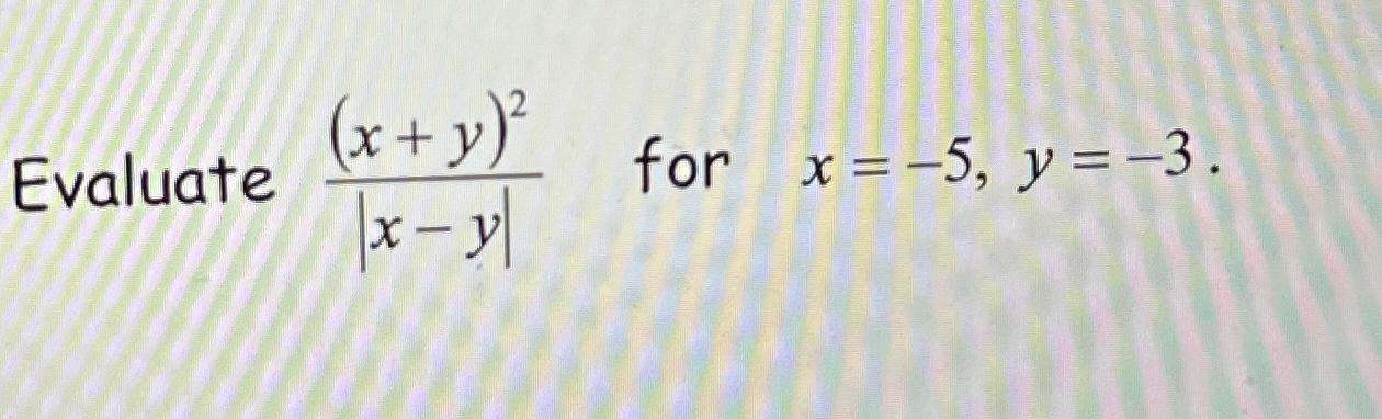 Solved Evaluate (x+y)2|x-y| ﻿for x=-5,y=-3. | Chegg.com