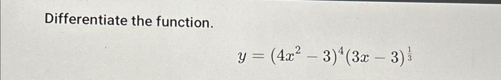 Solved Differentiate the function.y=(4x2-3)4(3x-3)13 | Chegg.com