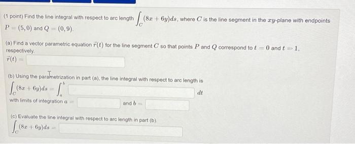 Solved (1 point) Find the line integral with respect to arc | Chegg.com