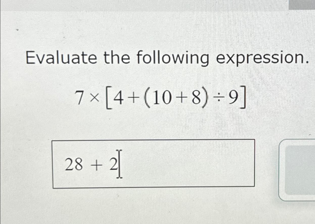 Solved Evaluate the following expression.7×[4+(10+8)÷9] | Chegg.com
