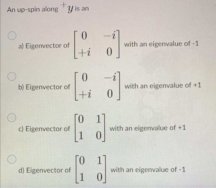 Solved An up-spin along +y is an a) Eigenvector of [0+i−i0] | Chegg.com