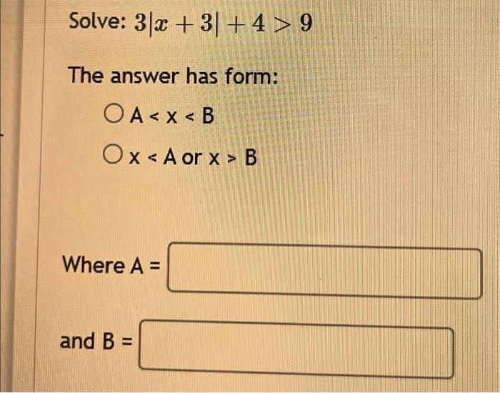 Solved Solve: 3|x +3| +4 > 9 The answer has form: Where A = | Chegg.com