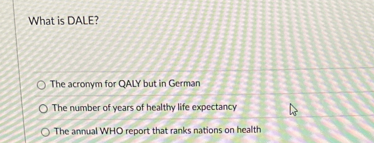 Solved What is DALE?The acronym for QALY but in GermanThe | Chegg.com