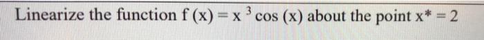 Solved Linearize the function f (x) = x ³ cos (x) about the | Chegg.com