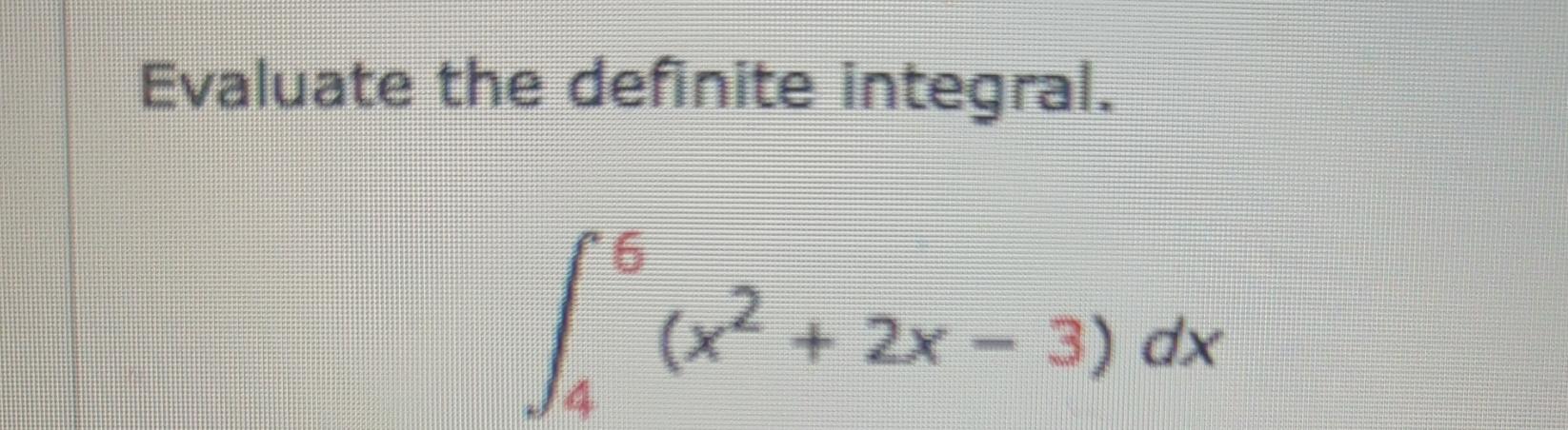 Solved Evaluate the definite integral.∫46(x2+2x-3)dx | Chegg.com
