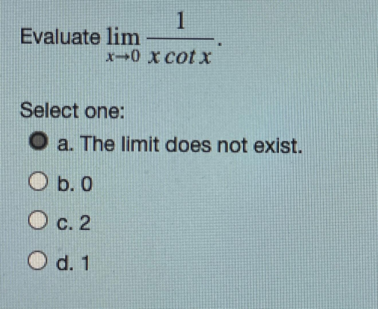 Solved Evaluate limx→01xcotxSelect one:a. ﻿The limit does | Chegg.com