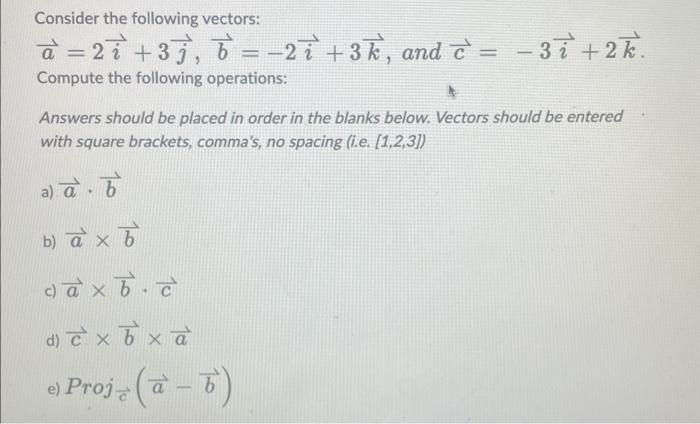 Solved Consider the following vectors: a=2i+3j,b=−2i+3k, and | Chegg.com
