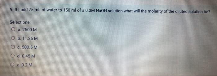 Solved 9. If I add 75 mL of water to 150 ml of a 0.3M NaOH | Chegg.com