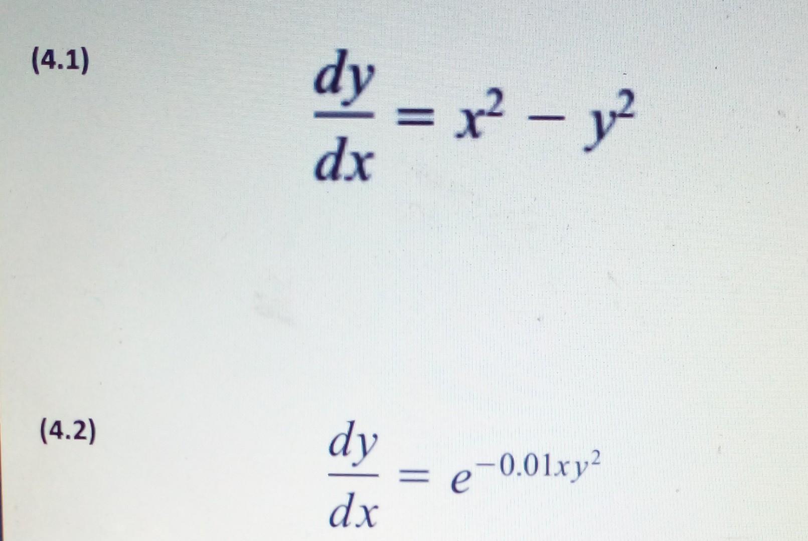 Solved (4.1) dxdy=x2−y2 (4.2) dxdy=e−0.01xy2 | Chegg.com