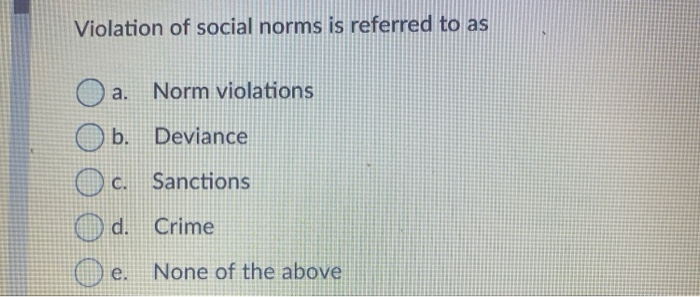 Solved Violation of social norms is referred to as a. Norm | Chegg.com