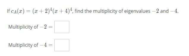 Solved If cA() = (x + 2)(x + 4)4, find the multiplicity of | Chegg.com
