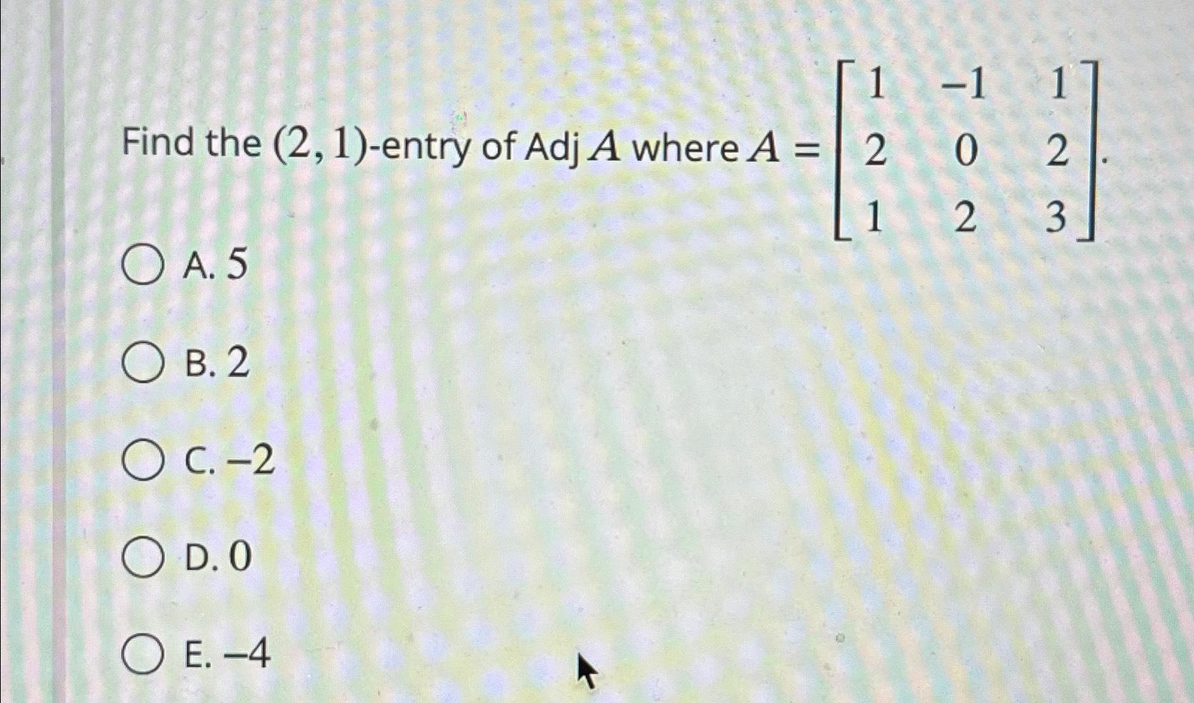 Solved Find the (2,1)-entry of AdjA where | Chegg.com