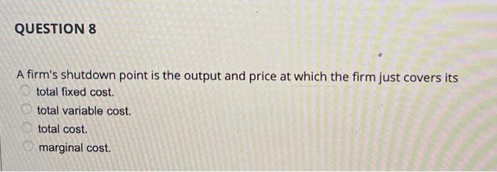 Solved A firm's shutdown point is the output and price at | Chegg.com