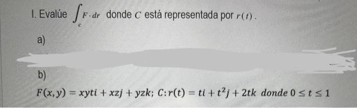 Solved I. Evalúe ∫cF⋅dr donde C está representada por r(t). | Chegg.com