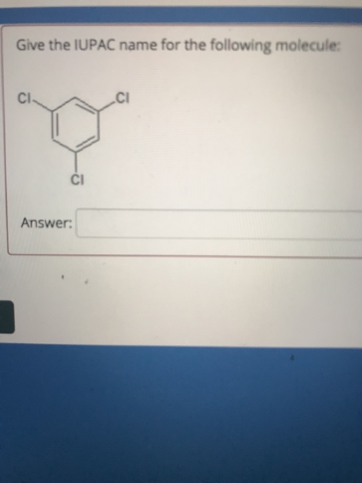 Solved Give the IUPAC name for the following molecule: | Chegg.com