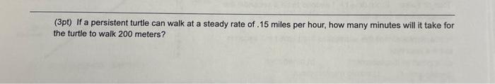 Solved (3pt) If a persistent turtle can walk at a steady | Chegg.com