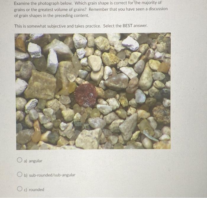 Solved Examine the photograph below. Which grain shape | Chegg.com