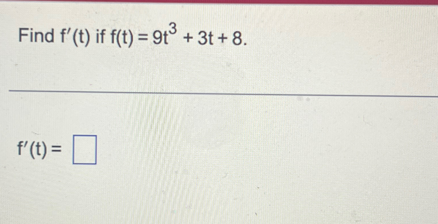 Solved Find f'(t) ﻿if f(t)=9t3+3t+8f'(t)= | Chegg.com