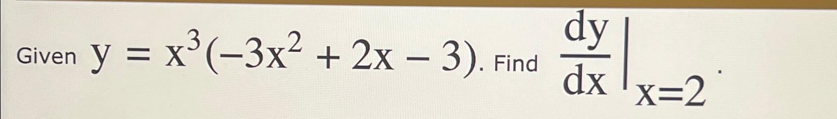 Solved Given y=x3(-3x2+2x-3). ﻿Find dydx|x|=2 | Chegg.com