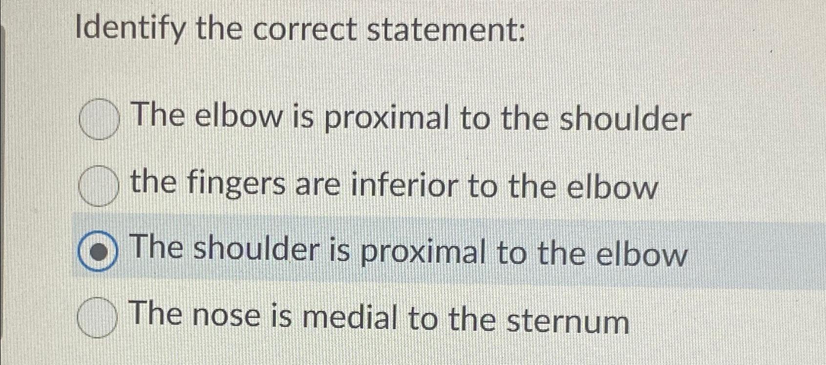 Solved Identify the correct statement:The elbow is proximal | Chegg.com