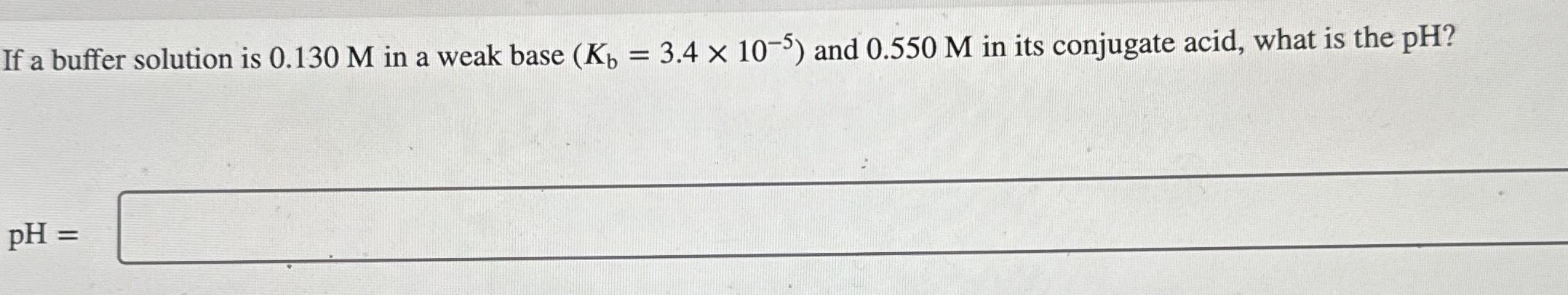 Solved If a buffer solution is 0.130M ﻿in a weak base | Chegg.com