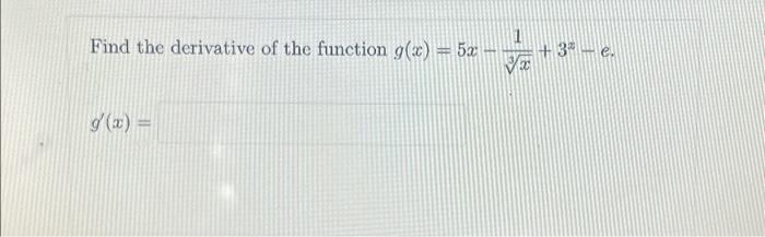 Solved Find the derivative of the function g(x)=5x−3x1+3x−e | Chegg.com