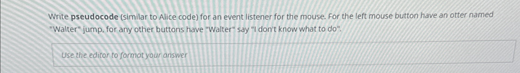 Solved Write pseudocode (similar to Alice code) for an event | Chegg.com Solved Write pseudocode (similar to Alice code) for an event | Chegg.com