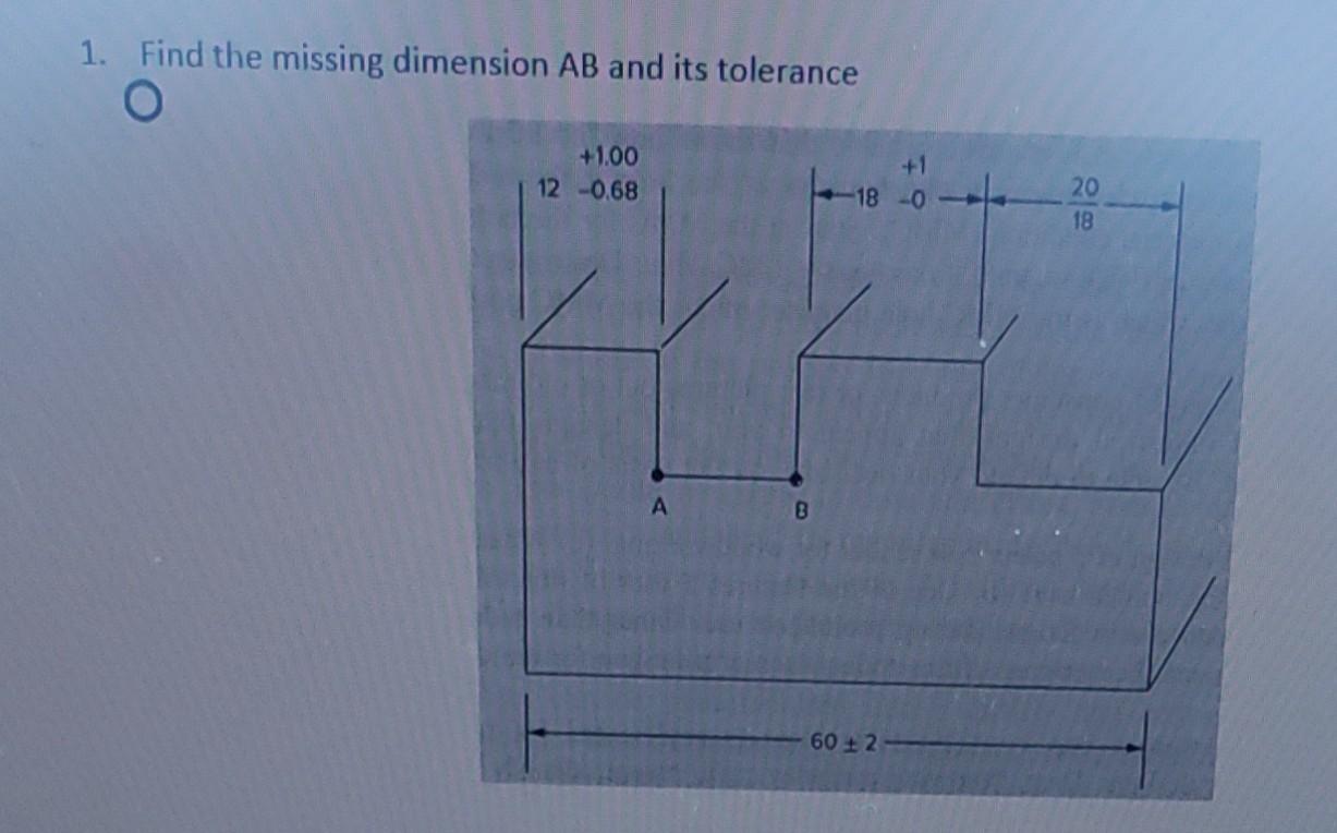 Solved 1. Find the missing dimension AB and its tolerance | Chegg.com