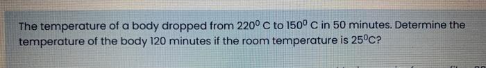 Solved The temperature of a body dropped from 220°C to 150° | Chegg.com