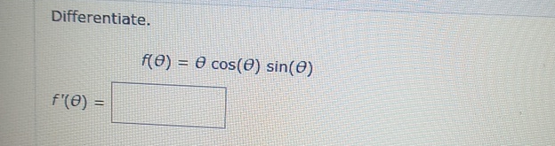 Solved Differentiate.f(θ)=θcos(θ)sin(θ)f'(θ)= | Chegg.com