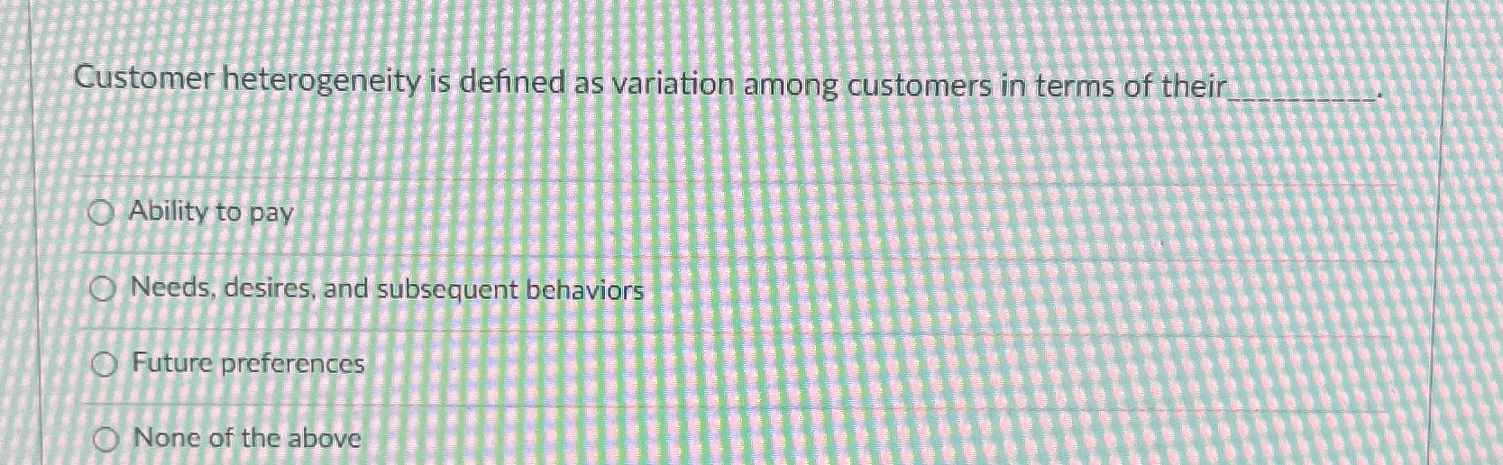Solved Customer heterogeneity is defined as variation among | Chegg.com