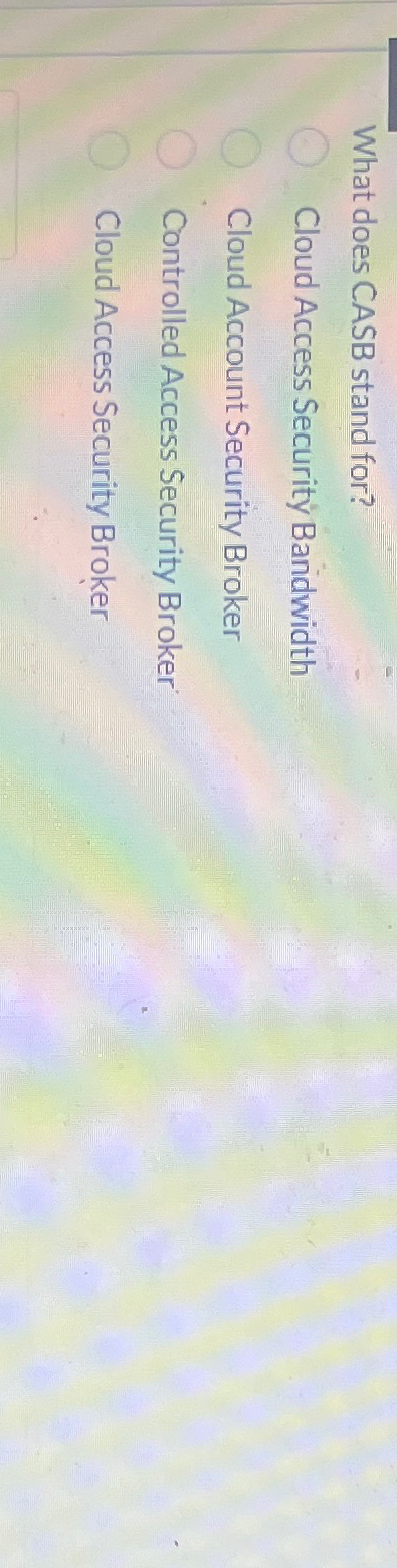 Solved What does CASB stand for?Cloud Access Security | Chegg.com