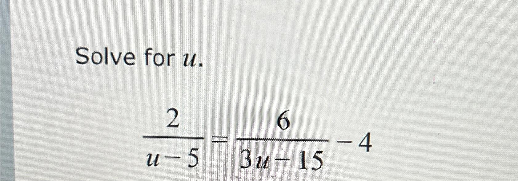 Solved Solve for u.2u-5=63u-15-4 | Chegg.com