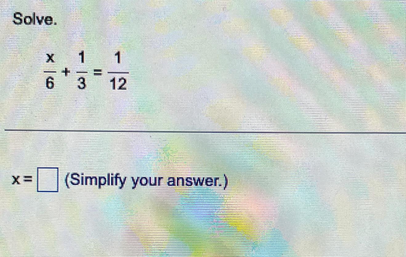 Solved Solve.x6+13=112x=, (Simplify your answer.) | Chegg.com
